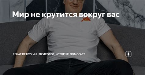 Мир не крутится вокруг вас Ренат Петрухин │Психолог который помогает Дзен