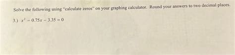solved solve the following using calculate zeros on your