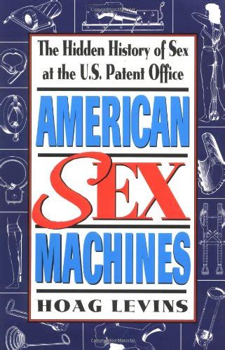 Amazon American Sex Machines The Hidden History Of Sex At The U S Patent Office Levins
