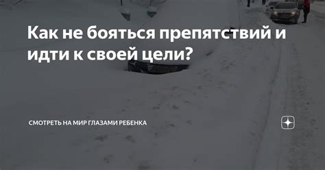 Как не бояться препятствий и идти к своей цели Перепросмотр Смотреть на мир глазами ребенка