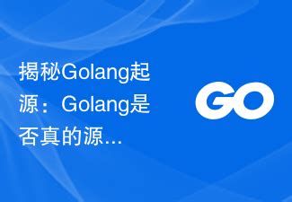 Revealing The Origin Of Golang Does Golang Really Originate From