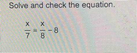 Solved Solve and check the equation.x7=x8-8 | Chegg.com