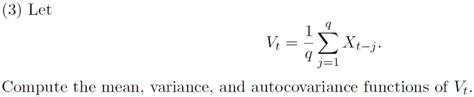 Solved 3 Let Vt 1 Xt J J 1 Compute The Mean Variance And Autocovariance Functions Of Vt