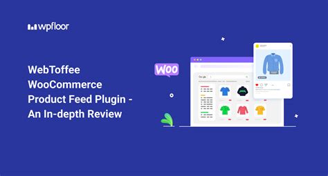 Webtoffee Woocommerce Product Feed Plugin An In Depth Review