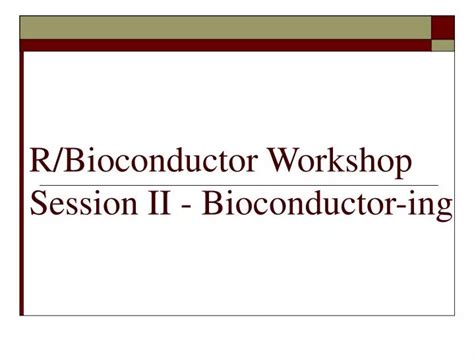 Ppt R Bioconductor Workshop Session Ii Bioconductor Ing Powerpoint Presentation Id 4158014