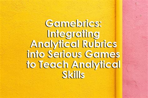 Gamebrics Integrating Analytical Rubrics Into Serious Games To Teach