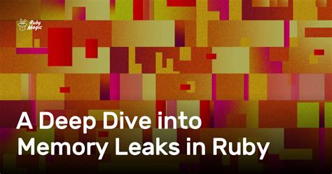 A Deep Dive Into Memory Leaks In Ruby Appsignal Blog