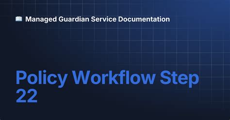 Policy Workflow Step 22 Managed Guardian Service Documentation