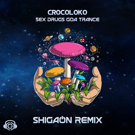 Stream Crocoloko Sex Drugs Goa Trance Shigaon Remix By Shigaon Listen Online For Free On