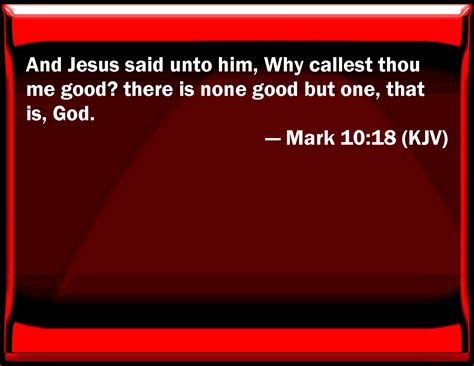 Mark 1018 And Jesus Said To Him Why Call You Me Good There Is None