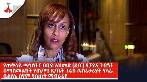 የጠ ሚ ዐቢይ አህመድ ዶ ር የቻይና ጉብኝት በማስመልከት የጠ ሚ ጽ ቤት ፕሬስ ሴክሬታሪያት ሃላፊ ቢልለኔ ስዩም Etv Ethiopia
