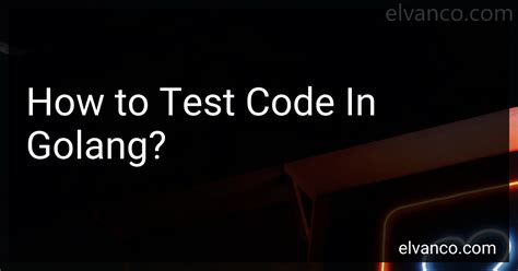 How To Test Code In Golang In