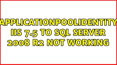 Applicationpoolidentity Iis 75 To Sql Server 2008 R2 Not Working 2 Solutions Youtube