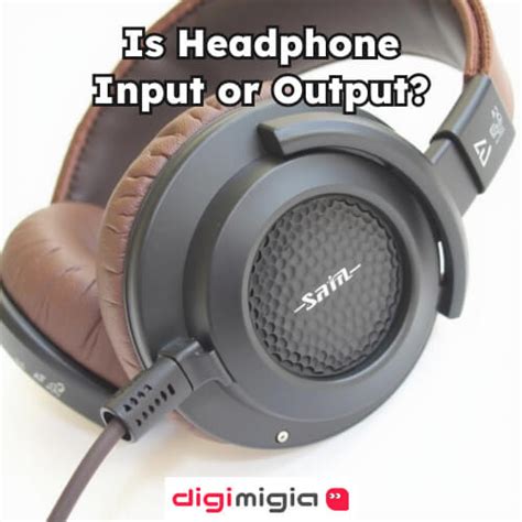 is headphone input or output headphones input or output digimigia