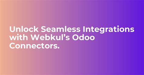 Unlock Seamless Integrations With Webkuls Odoo Connectors