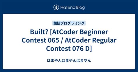 Built Atcoder Beginner Contest 065 Atcoder Regular Contest 076 D