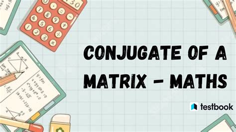 Conjugate Of A Matrix Definition Properties Applications And Solved Conjugate Of A Matrix Definition Properties Applications And Solved
