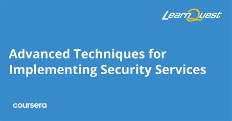 advanced techniques for implementing security services coursera