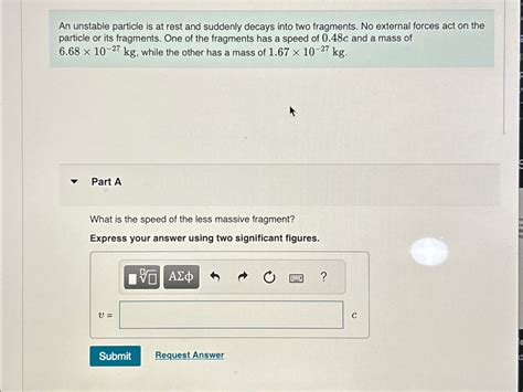 Solved An Unstable Particle Is At Rest And Suddenly Decays Chegg Com