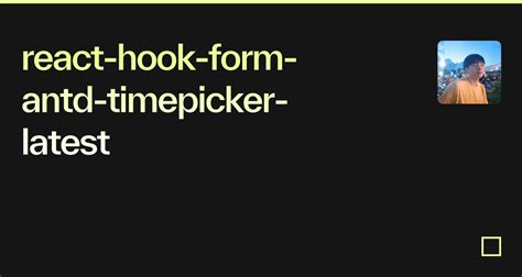 React Hook Form Antd Timepicker Latest Codesandbox