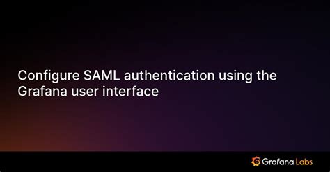 Configure SAML Authentication Using The Grafana User Interface Grafana Documentation