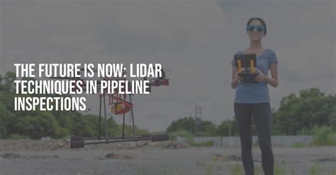 The Future Is Now Lidar Techniques In Pipeline Inspections