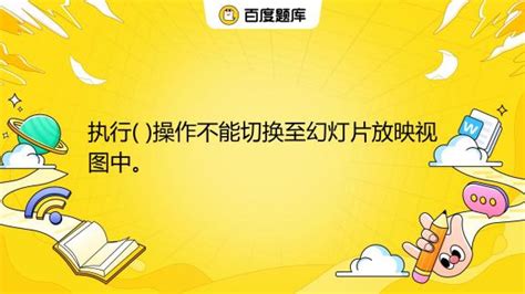 执行 操作不能切换至幻灯片放映视图中。 a 按f5键 b 选择[视图]4[幻灯片放映]菜单命令 c 单击“幻灯片放映视图”按钮 d