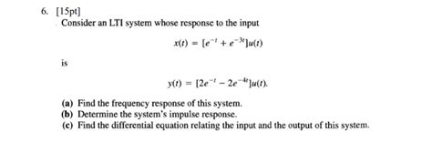 solved 6 [15pt] consider an lti system whose response to