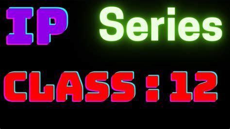 Best Video Ip Class 12 Class 12 Ip Series Class 12 Ip Informatics