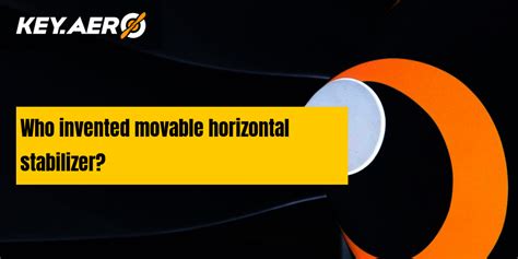 Who Invented Movable Horizontal Stabilizer Key Aero