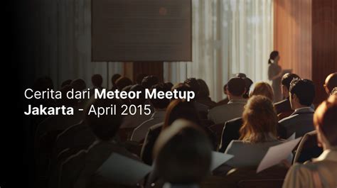 Cerita Dari Meteor Meetup Jakarta April 2015 Codepolitan