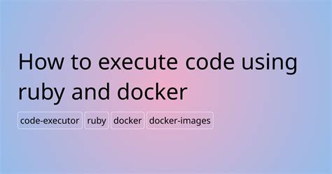 How To Execute Code Using Ruby And Docker