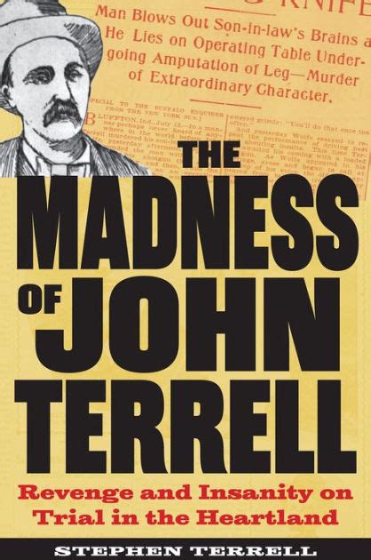 The Madness Of John Terrell Revenge And Insanity On Trial In The Heartland By Stephen Terrell
