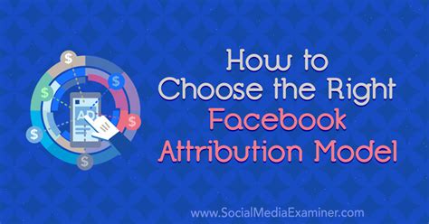 How To Choose The Right Facebook Attribution Model Social Media Examiner
