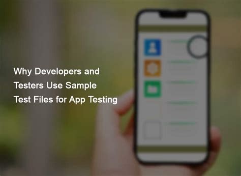 Why Developers And Testers Use Sample Test Files For App Testing