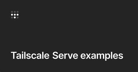 Tailscale Serve Examples · Tailscale Docs