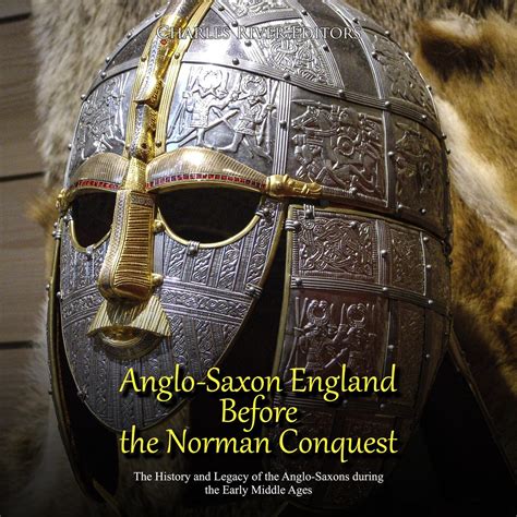 Anglo Saxon England Before The Norman Conquest The History And Legacy