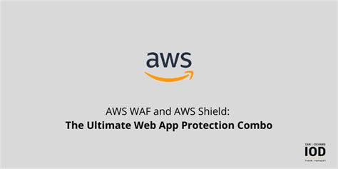 Aws Waf And Aws Shield The Ultimate Web App Protection Combo Iod The Content Engineers