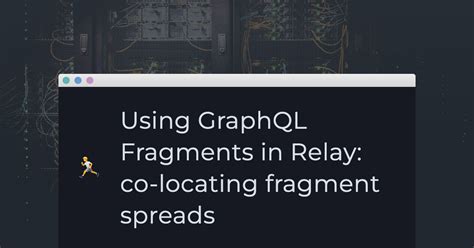 Using Graphql Fragments In Relay Co Locating Fragment Spreads
