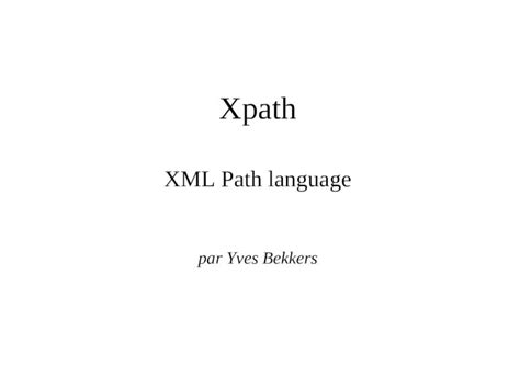 ppt xpath xml path language par yves bekkers plan pourquoi xpath