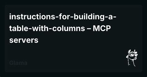 Instructions For Building A Table With Columns Mcp Servers Glama