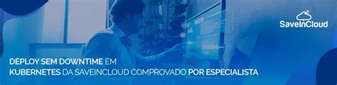 Deploy Sem Downtime Em Kubernetes Da Saveincloud Comprovado Por