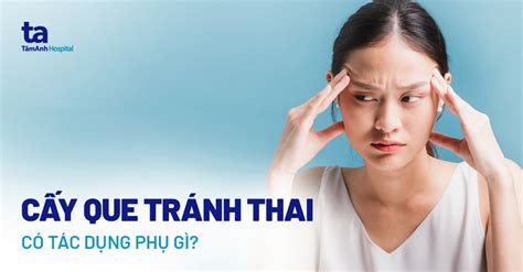 Cấy Que Tránh Thai Có Tác Dụng Phụ Gì Tìm Hiểu Ngay để An Tâm Lựa Chọn