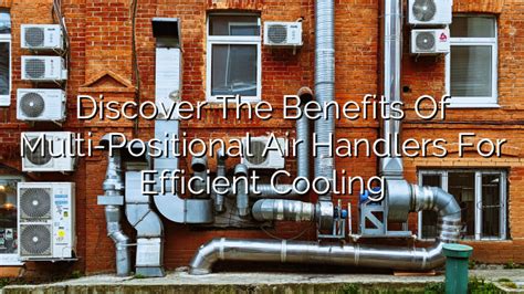 Discover The Benefits Of Multi Positional Air Handlers