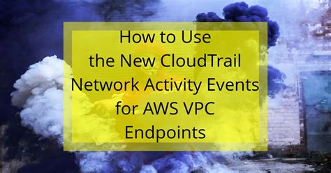 How To Use The New Cloudtrail Network Activity Events For Aws Vpc Endpoints Undercode Testing