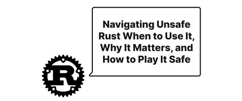 Navigating Unsafe Rust When To Use It Why It Matters And How To Play