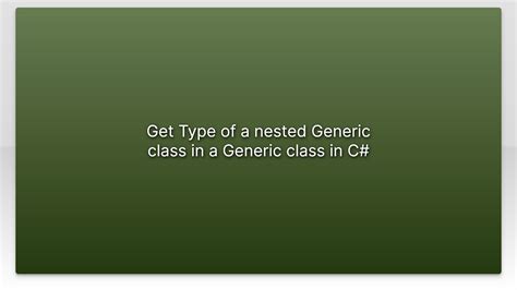 Get Type Of A Nested Generic Class In A Generic Class In C Youtube