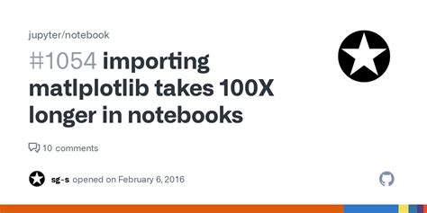Importing Matlplotlib Takes 100x Longer In Notebooks · Issue 1054 · Jupyternotebook · Github