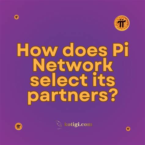 how does pi network select its partners must read