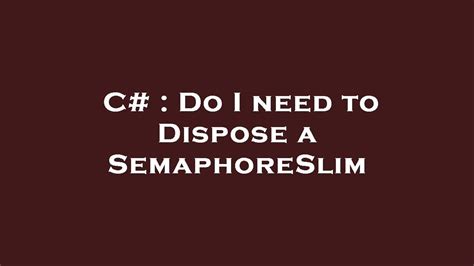 C Do I Need To Dispose A Semaphoreslim Youtube